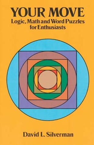 Your Move: Logic, Math and Word Puzzles for Enthusiasts by David L ...