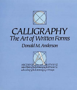 Calligraphy: The Art of Written Forms by Donald M. Anderson | Goodreads