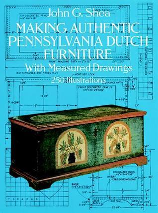 Making Authentic Pennsylvania Dutch Furniture: With Measured Drawings ...