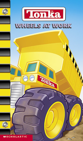 Wheels at Work (Tonka) by Victoria Hickle | Goodreads