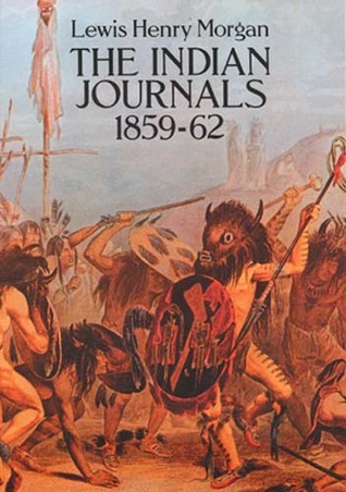 The Indian Journals 1859-62 by Lewis Henry Morgan | Goodreads