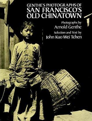 Genthe's Photographs of San Francisco's Old Chinatown by John Kuo Wei ...