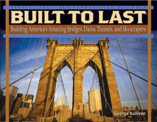 Built To Last: Building America's Amazing Bridges, Dams, Tunnels, and Skyscrapers by George ...