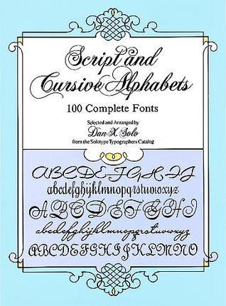 Script and Cursive Alphabets: 100 Complete Fonts by Dan X. Solo | Goodreads