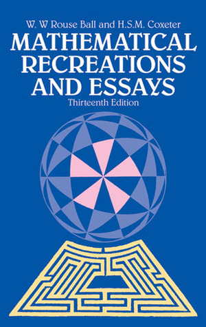 Mathematical Recreations and Essays by W.W. Rouse Ball | Goodreads