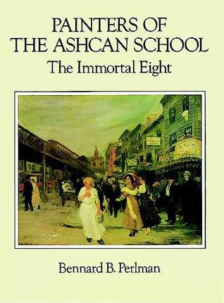 Painters of the Ashcan School: The Immortal Eight by Bennard B. Perlman ...