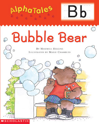 Bubble Bear (Alphatales B) by Maxwell Higgins | Goodreads