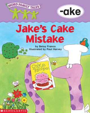 Jake's Cake Mistake: -ake (Word Family Tales) by Betsy Franco | Goodreads