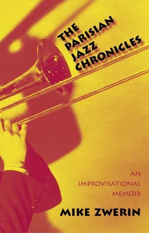The Parisian Jazz Chronicles: An Improvisational Memoir by Mike Zwerin ...