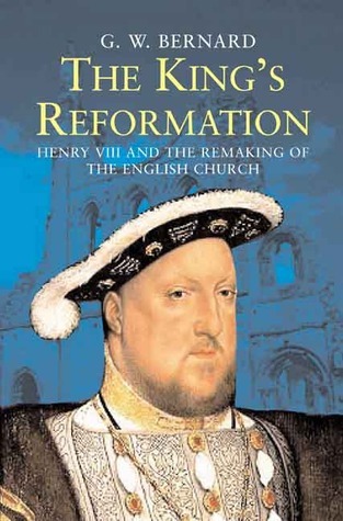 The King s Reformation: Henry VIII and the Remaking of the English ...