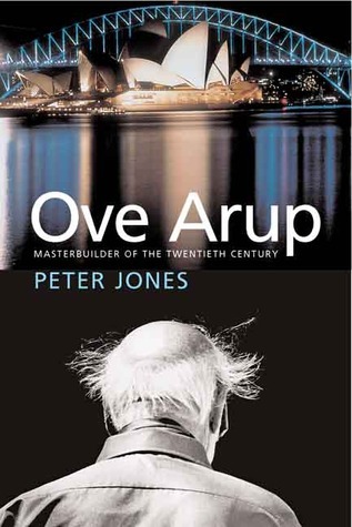 Ove Arup: Masterbuilder of the Twentieth Century by Peter Howard Jones ...