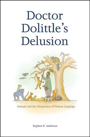 Doctor Dolittle's Delusion: Animals and the Uniqueness of Human ...