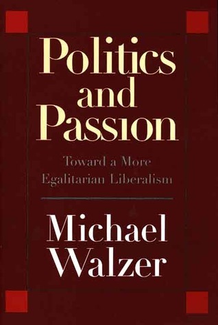 Politics and Passion: Toward a More Egalitarian Liberalism by Michael ...
