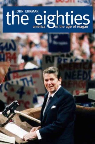 The Eighties: America in the Age of Reagan by John Ehrman | Goodreads