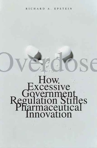 Overdose: How Excessive Government Regulation Stifles Pharmaceutical ...