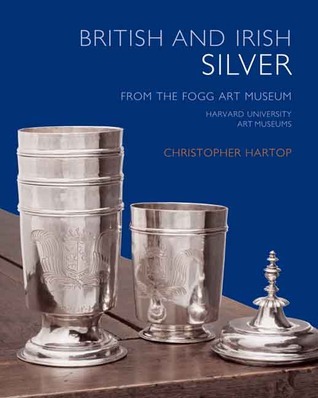 British and Irish Silver in the Fogg Art Museum, Harvard University Art ...