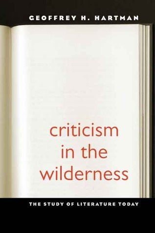 Criticism in the Wilderness: The Study of Literature Today by Geoffrey H. Hartman | Goodreads