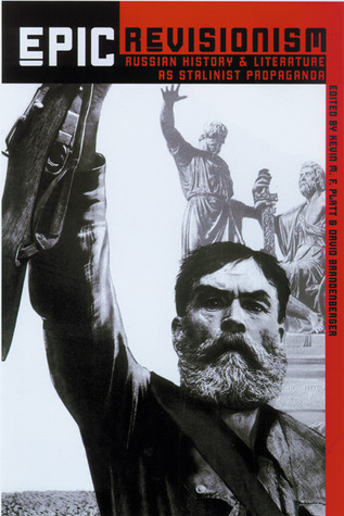 Epic Revisionism: Russian History and Literature as Stalinist ...