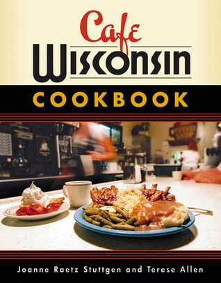 Cafe Wisconsin Cookbook by Joanne Raetz Stuttgen | Goodreads