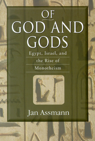 Of God and Gods: Egypt, Israel, and the Rise of Monotheism by Jan ...