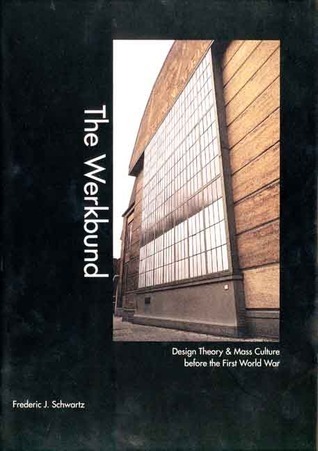 The Werkbund: Design Theory and Mass Culture before the First World War ...
