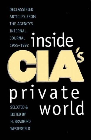 Inside CIA's Private World: Declassified Articles from the Agency`s ...