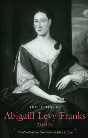 The Letters of Abigaill Levy Franks, 1733–1748 by Edith B. Gelles ...