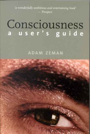 Consciousness: A User's Guide by Adam Zeman | Goodreads