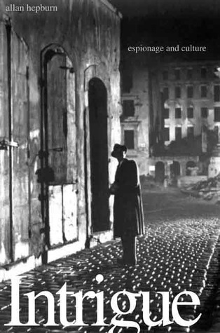 Intrigue: Espionage and Culture by Allan Hepburn | Goodreads