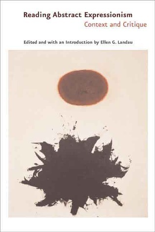 Reading Abstract Expressionism: Context and Critique by Ellen G. Landau ...