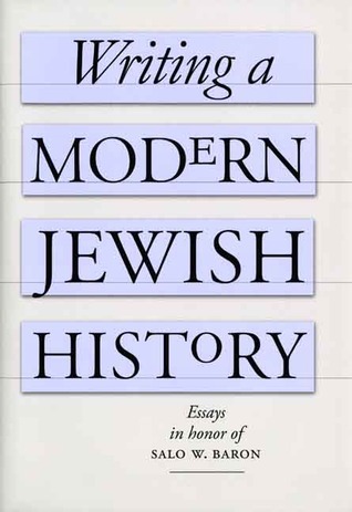 Writing a Modern Jewish History: Essays in Honor of Salo W. Baron by ...