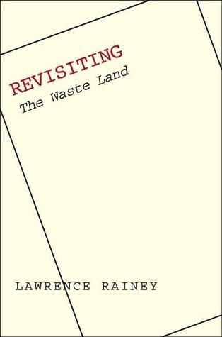 Revisiting "The Waste Land" by Lawrence Rainey | Goodreads