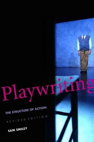 Playwriting: The Structure of Action by Sam Smiley | Goodreads