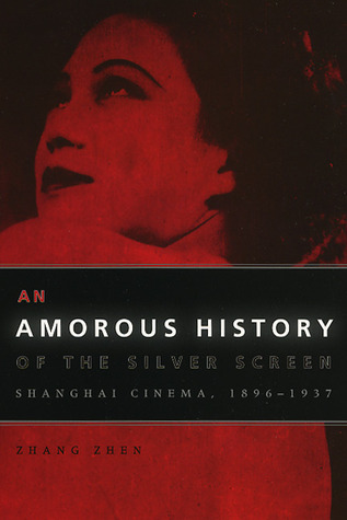 An Amorous History of the Silver Screen: Shanghai Cinema, 1896-1937 by ...