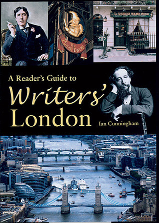 Reader's Guide to Writers' London by Ian Cunningham | Goodreads