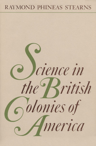 Science in the British Colonies of America by Raymond Phineas Stearns ...