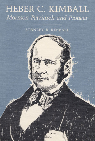 Heber C. Kimball: MORMON PATRIARCH AND PIONEER by Stanley B. Kimball ...