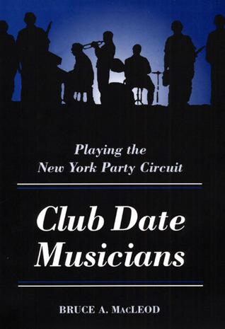Club Date Musicians: Playing the New York Party Circuit by Bruce A ...