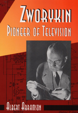 Zworykin, Pioneer of Television by Albert Abramson | Goodreads