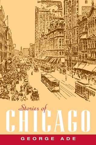 Stories of Chicago by George Ade | Goodreads