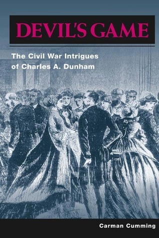 Devil's Game: The Civil War Intrigues of Charles A. Dunham by Carman ...