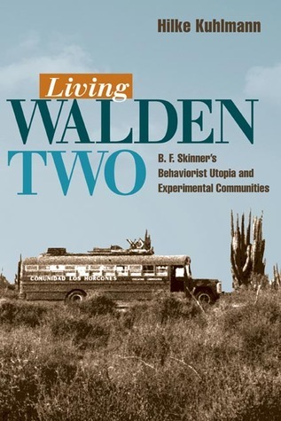 Living Walden Two: B. F. Skinner's Behaviorist Utopia and Experimental ...