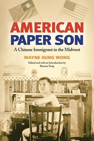 American Paper Son: A Chinese Immigrant in the Midwest by Wayne Hung Wong | Goodreads