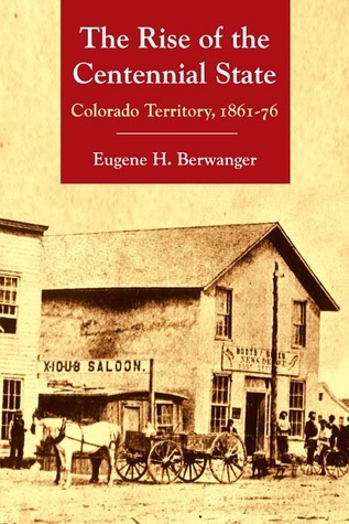 The Rise of the Centennial State: Colorado Territory, 1861-76 by Eugene ...