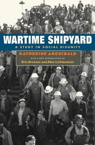 Wartime Shipyard: A Study in Social Disunity by Katherine Archibald ...