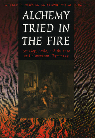 Alchemy Tried in the Fire: Starkey, Boyle, and the Fate of Helmontian ...