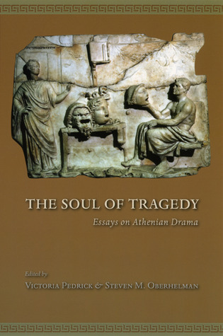 The Soul of Tragedy: Essays on Athenian Drama by Victoria Pedrick ...
