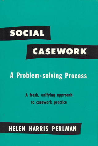 Social Casework: A Problem-Solving Process--A Fresh, Unifying Approach ...