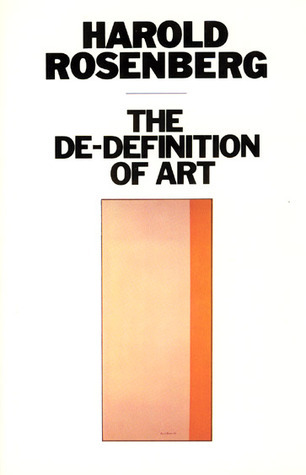 The De-Definition of Art (Phoenix Book) by Harold Rosenberg | Goodreads