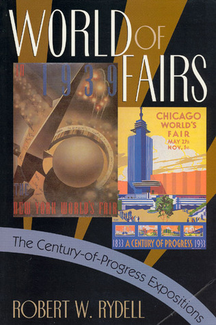 World of Fairs: The Century-of-Progress Expositions by Robert W. Rydell ...
